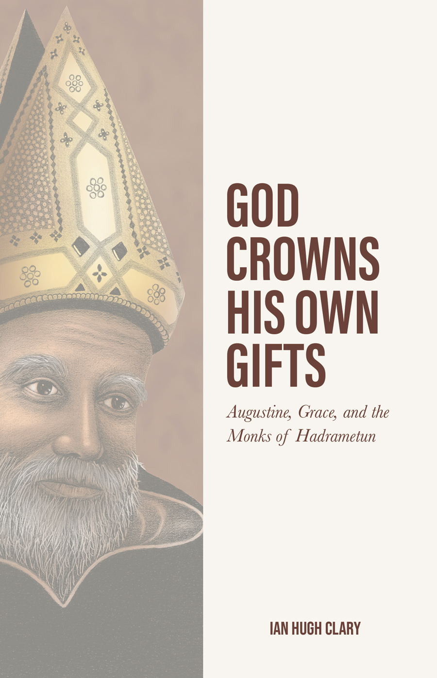 God Crowns His Own Gifts: Augustine, Grace, and the Monks of Hadrumetum ...